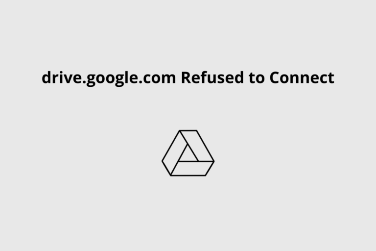 How to Fix 'drive.google.com Refused to Connect'?